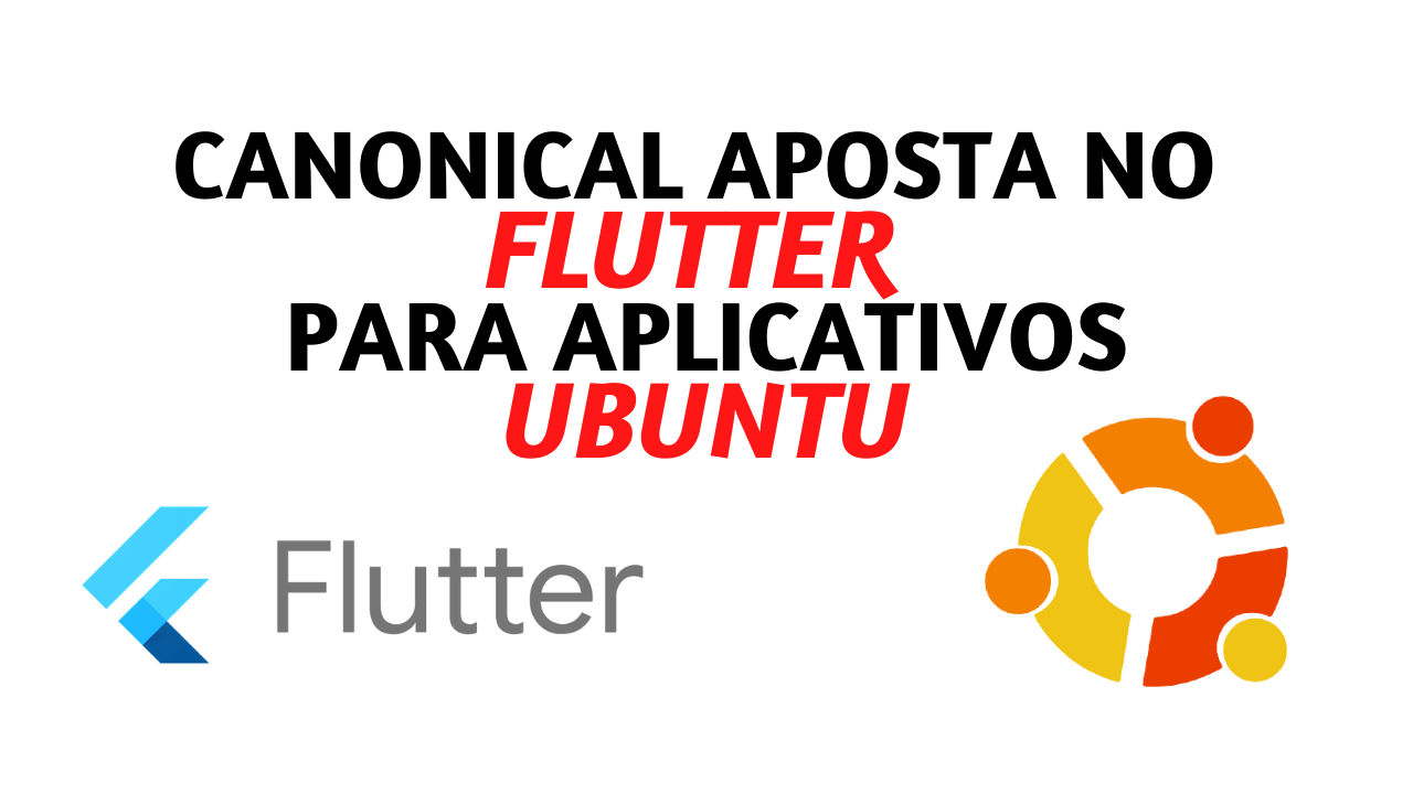 Canonical aposta no Flutter para aplicativos Ubuntu - Ninja do Linux